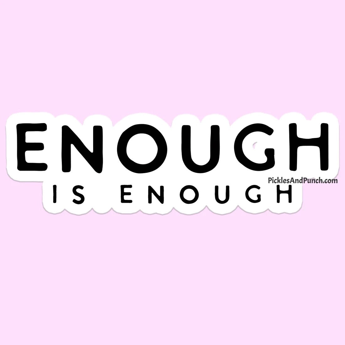 Enough Is Enough Sticker Decal – Pickles and Punch